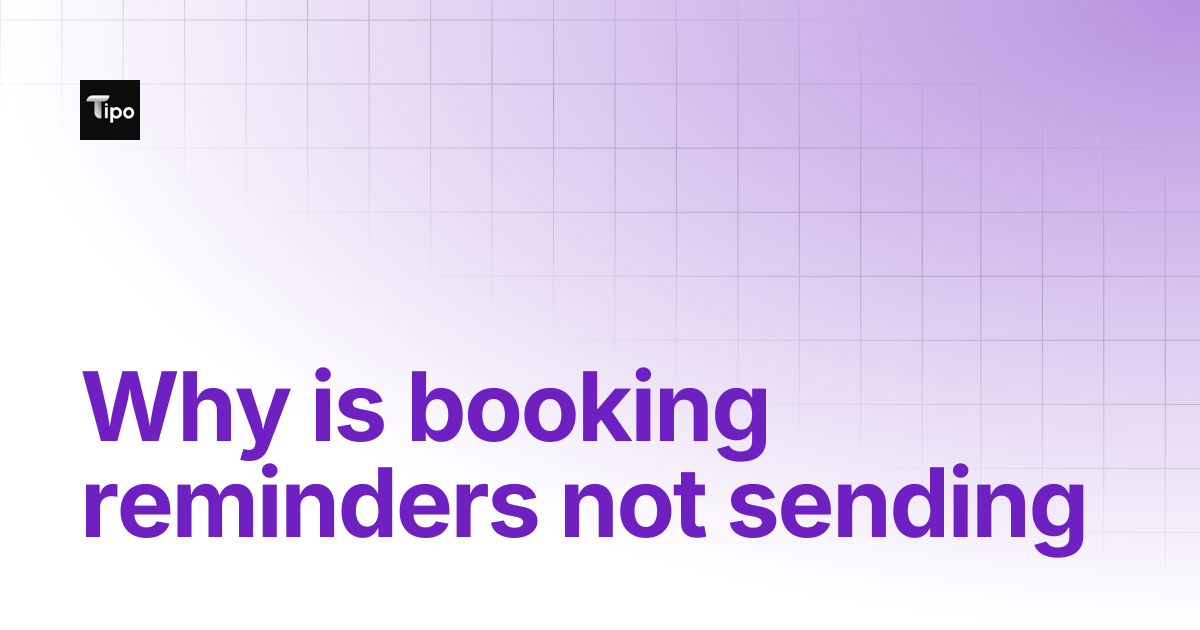 Why is booking reminders not sending | Tipo Appointment Booking | Tipo Docs
