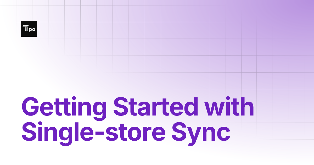 Getting Started with Single-store Sync | Tipo Docs
